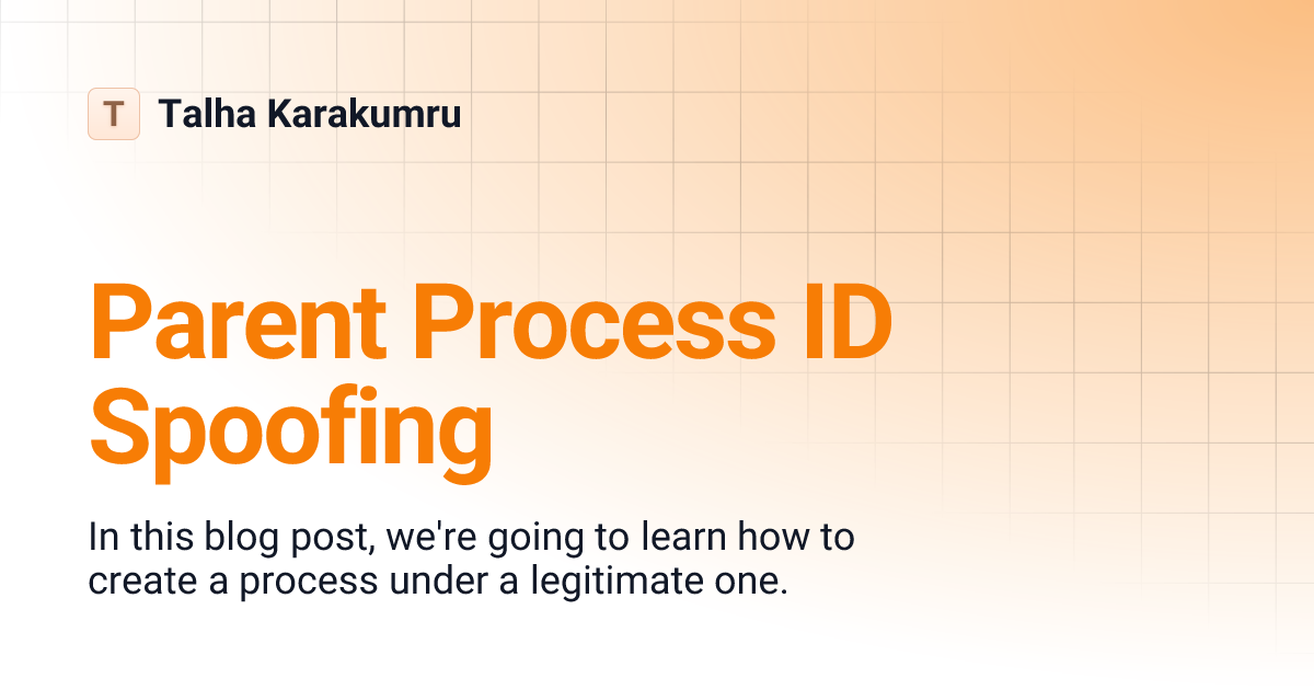 Parent Process ID Spoofing | Talha Karakumru